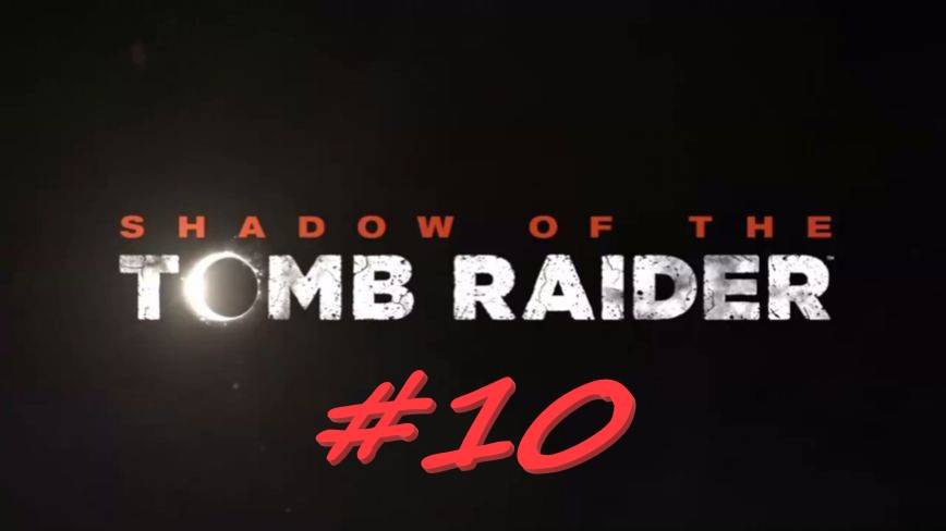 Shadow of the Tomb Raider 10 серия
