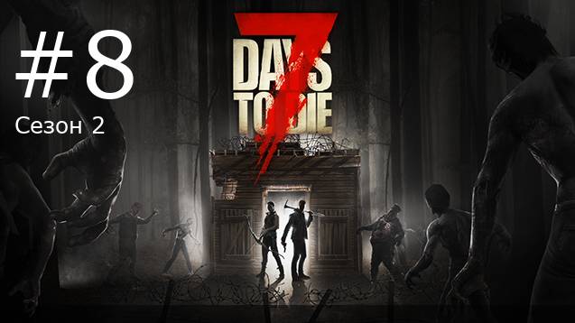 Игра "7 Days to Die". Alpha 19. Сезон 2, серия 8