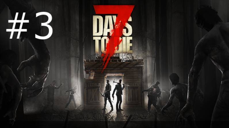 Игра "7 Days to Die". Alpha 19. Серия 3