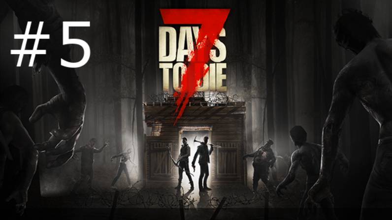 Игра "7 Days to Die". Alpha 19. Серия 5