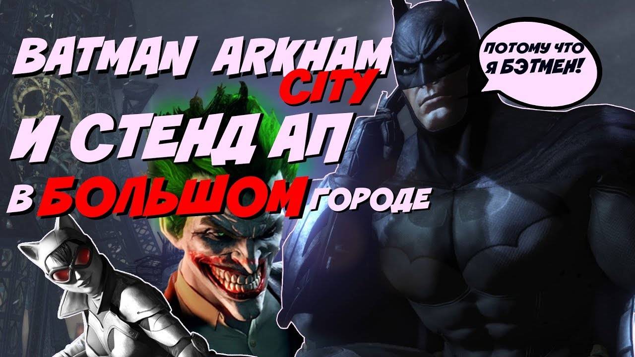 BATMAN ARKHAM CITY И СТЕНДАП В БОЛЬШОМ ГОРОДЕ