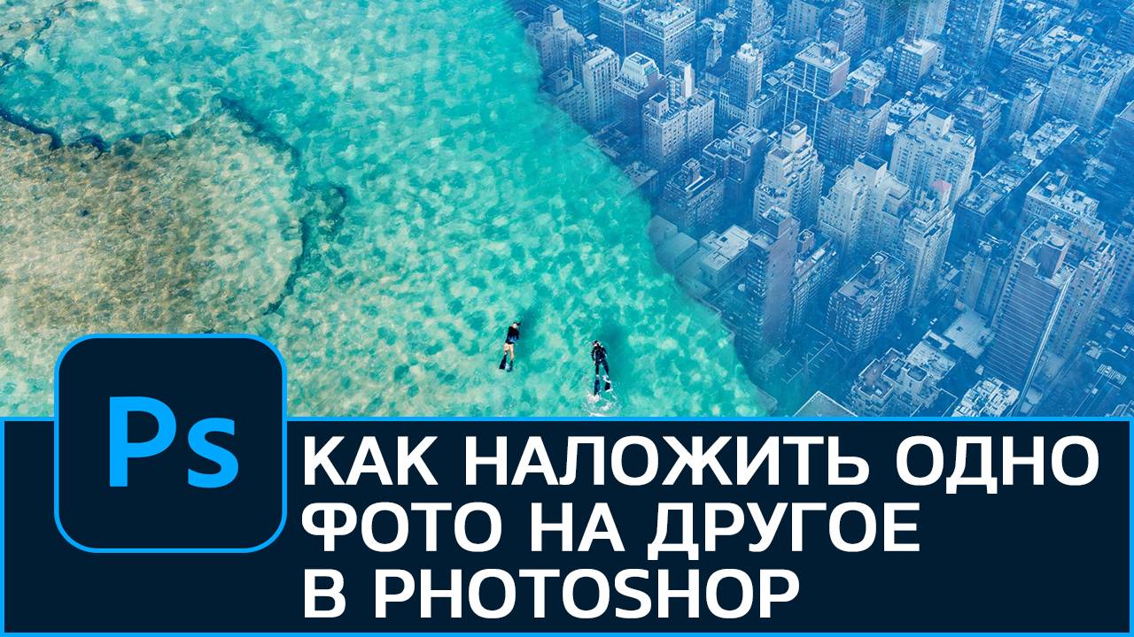 Как наложить одну фотографию на другую в Photoshop