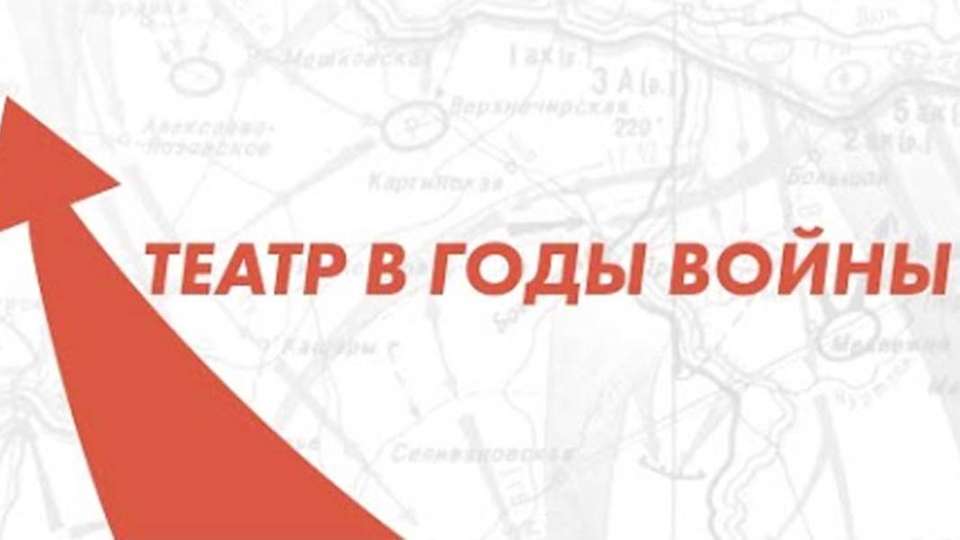 «Великая Отечественная война в истории Тверского театра драмы». ТЕАТР В ГОДЫ ВОЙНЫ