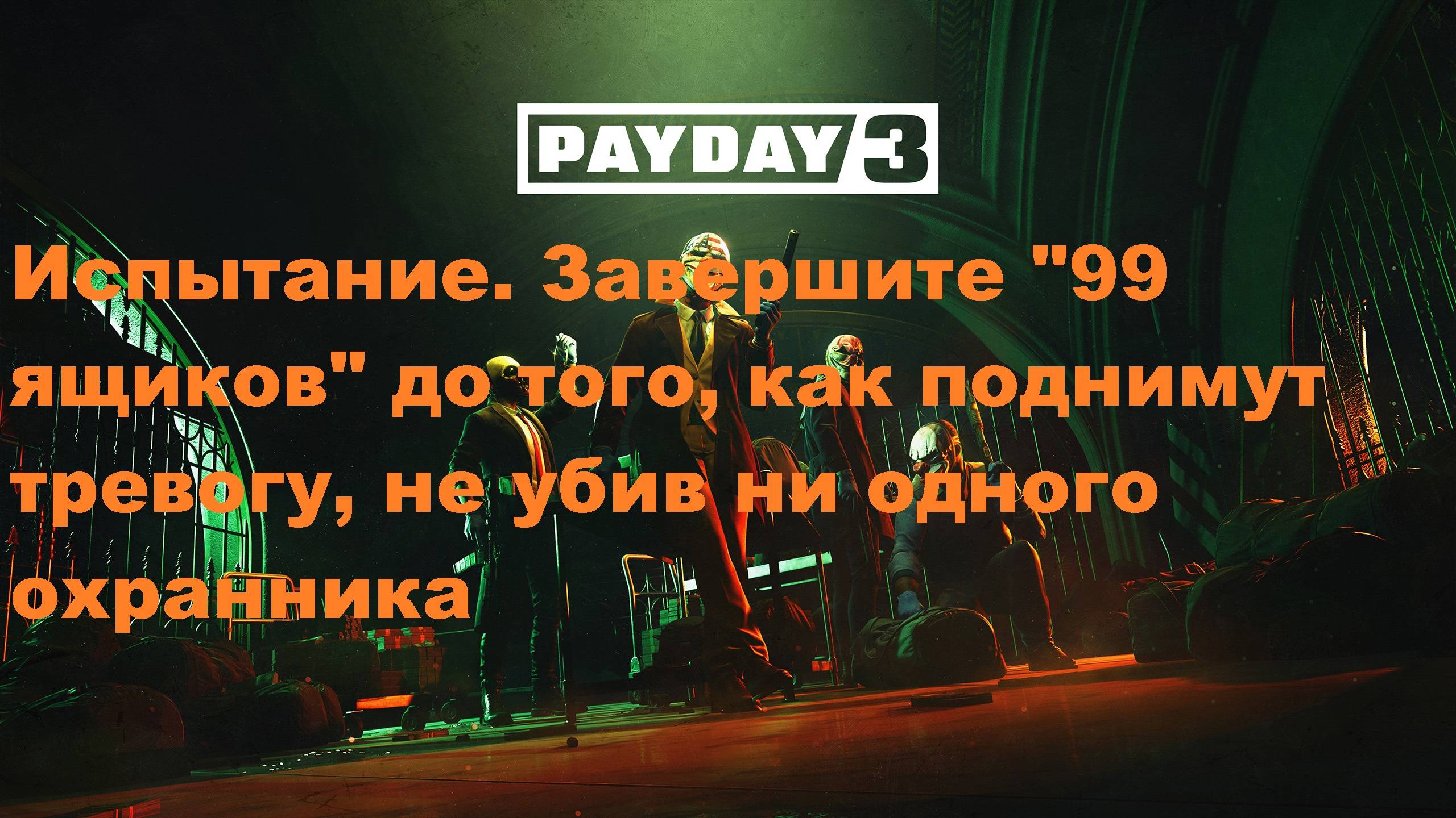 PAYDAY3 Испытание. Завершите "99 ящиков" до того, как поднимут тревогу, не убив ни одного охранника