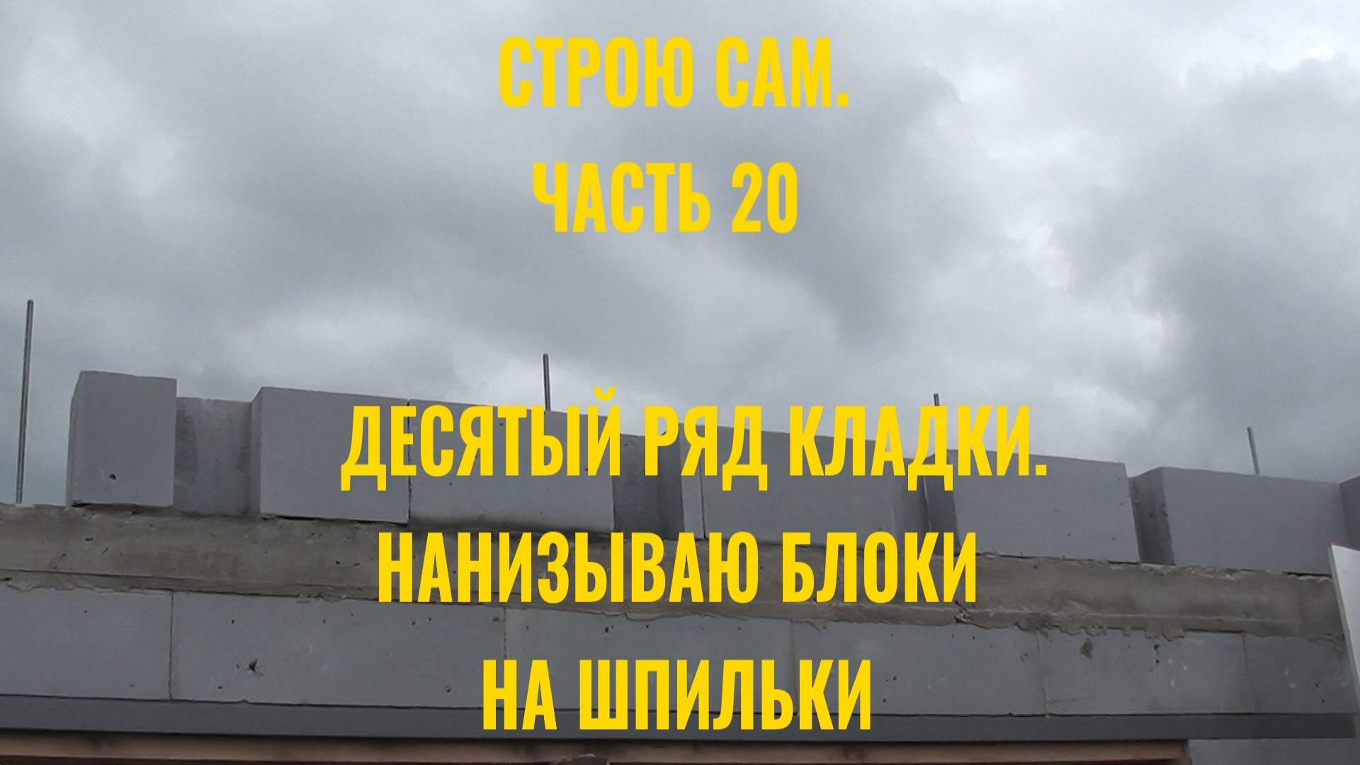 Строю сам.  Часть 20.  Последний ряд кладки. Нанизываю газоблоки на шпильки армопояса