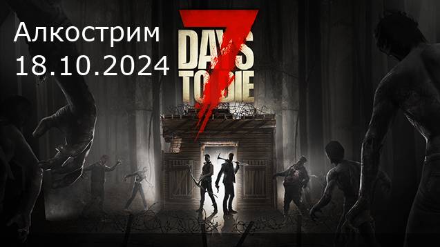 Игра "7 Days to Die". Алкострим 18.10.2024