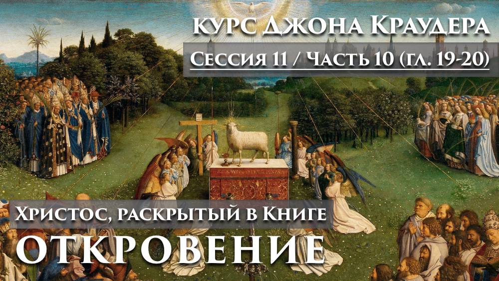 Сессия 11 / Главы 19-20 / Христос, раскрытый в Книге Откровение / Джон Краудер