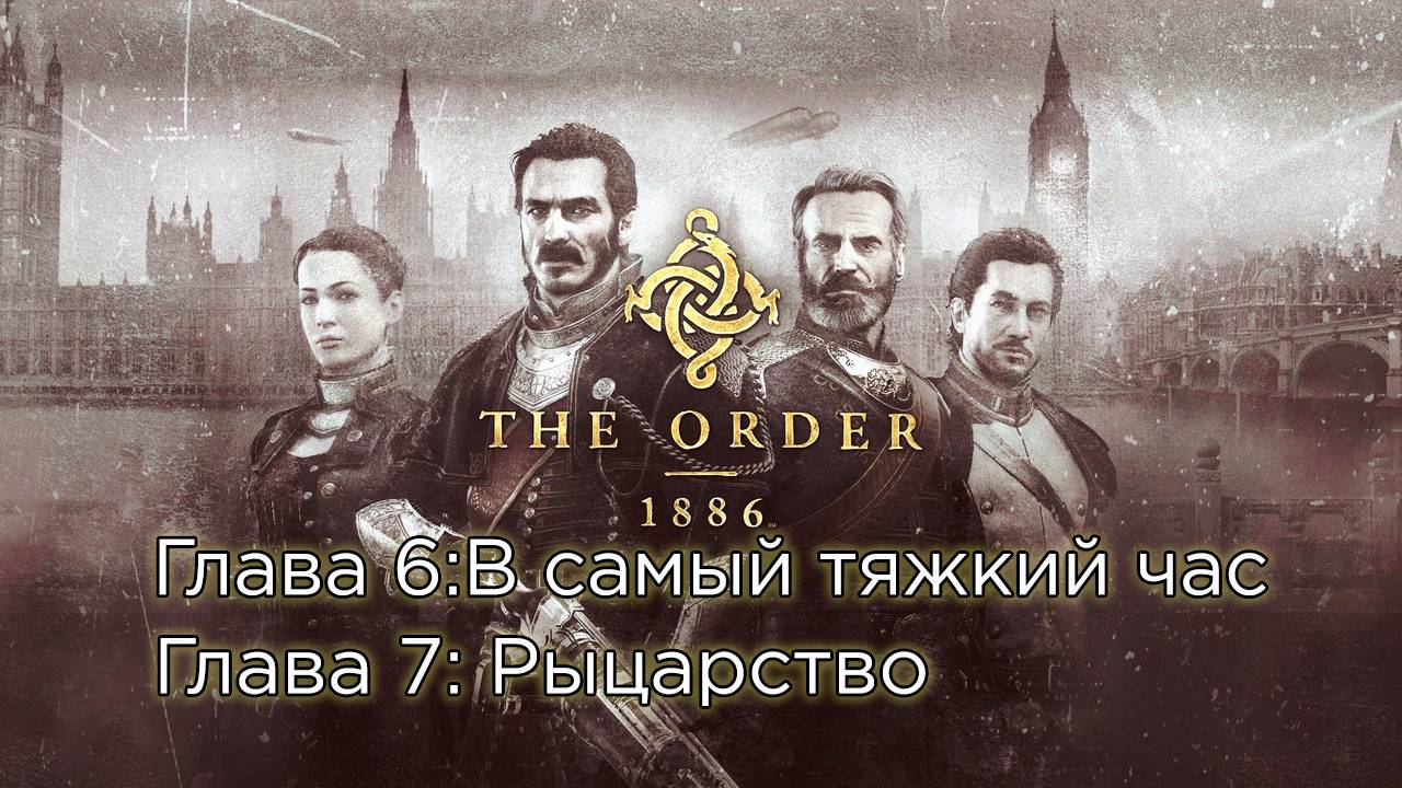 The Order: 1886 | Орден: 1886 Глава 6 - В самый тяжкий час Глава 7 - Рыцарство - Прохождение - Сюжет