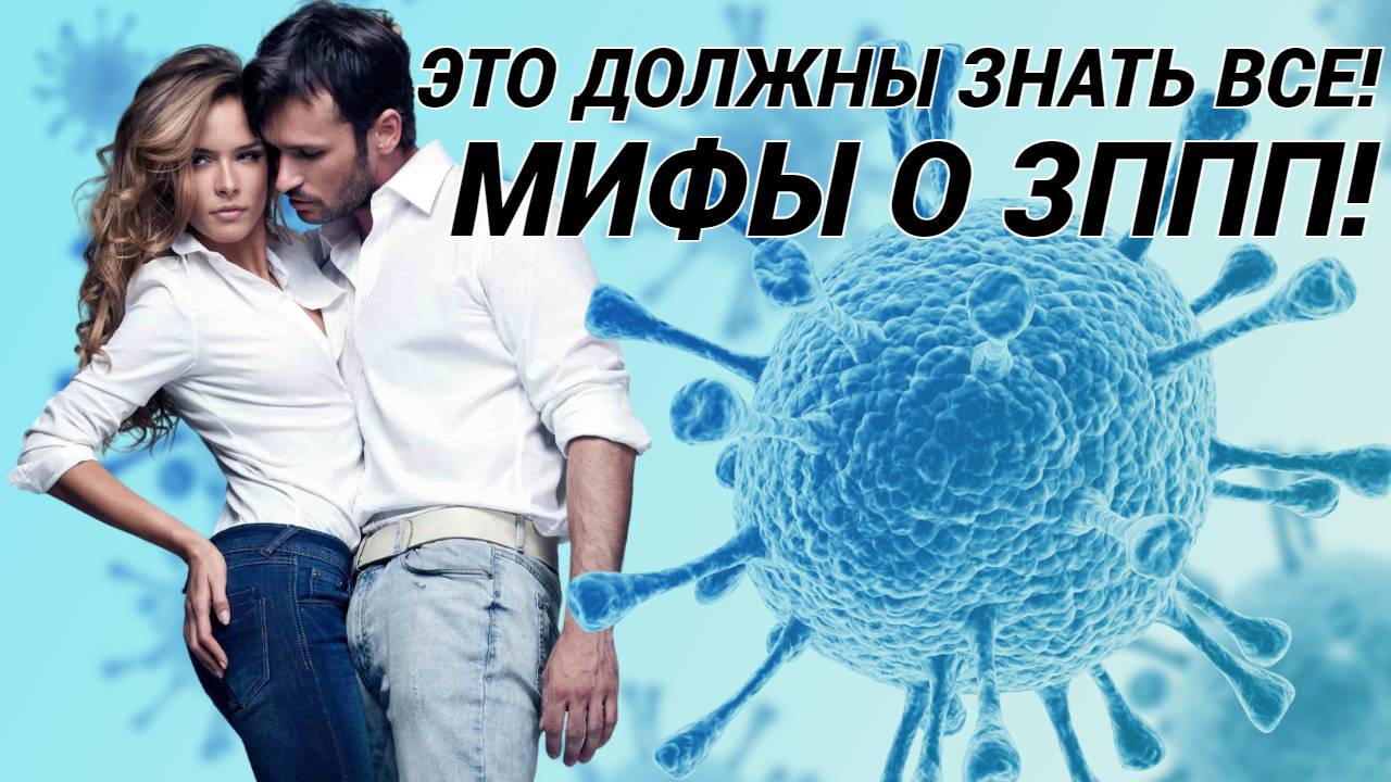 9 МИФОВ О ЗППП: это должен знать каждый про заболевания и инфекции передающиеся половым путём!