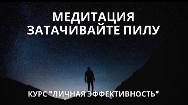 Медитация "Затачивайте пилу" | Личная эффективность | Самосовершенствование | Самореализация | Рост