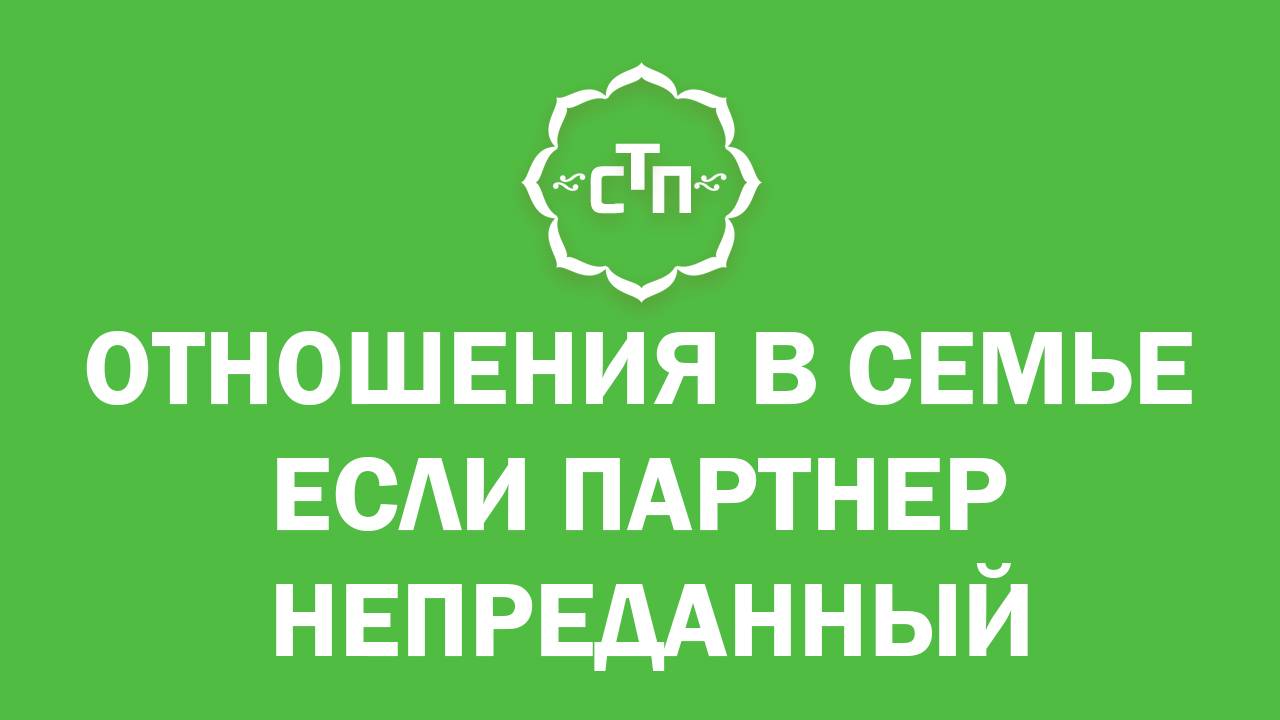 Семья Третьего Поколения Как выстраивать отношения в семье, где партнер непреданный (16.02.2022)