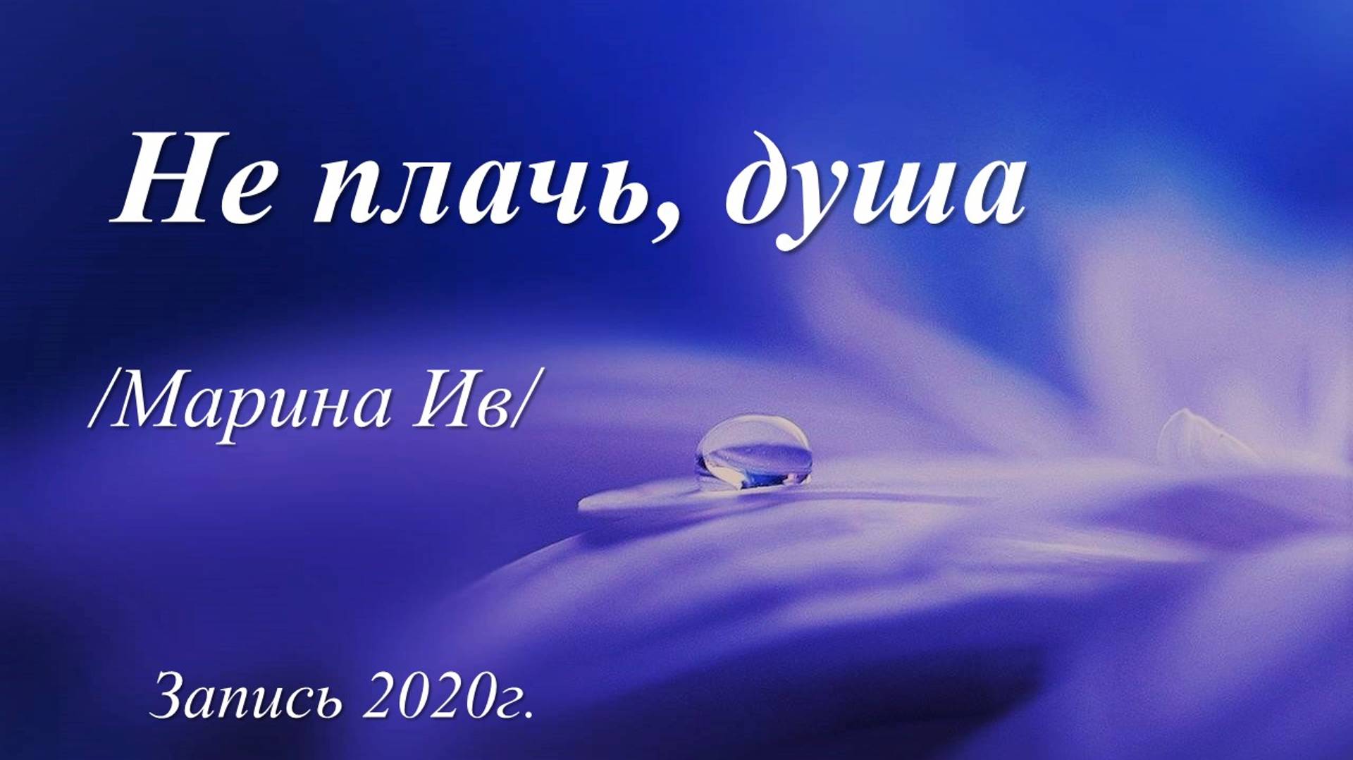 Не плачь, душа /Марина Ив. Запись 2020 г./