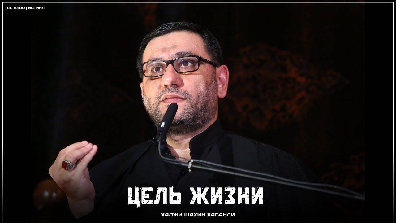 Цель жизни - Хаджи Шахин Хасанли