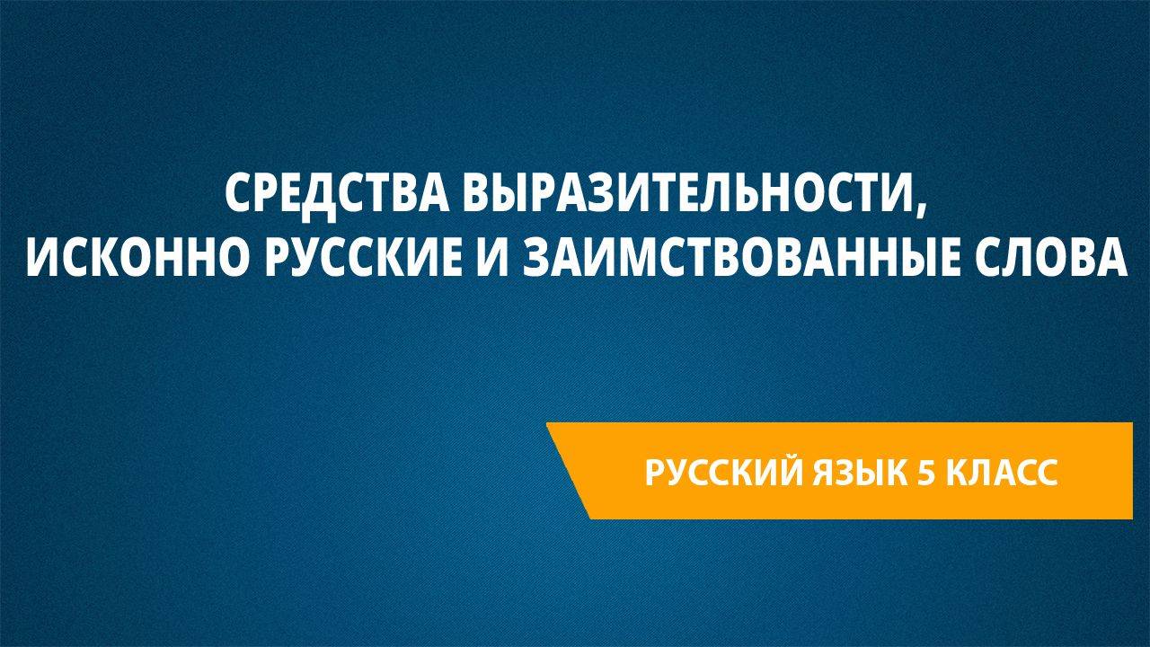 Урок 47. Средства выразительности, исконно русские и заимствованные слова