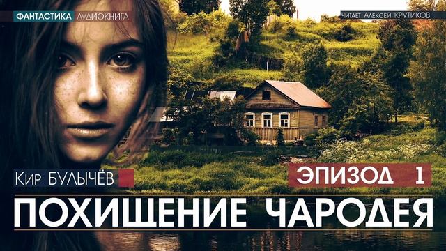 ПОХИЩЕНИЕ ЧАРОДЕЯ - эпизод 1 - Кир БУЛЫЧЕВ (читает Алексей Крутиков) | аудиокнига фантастика