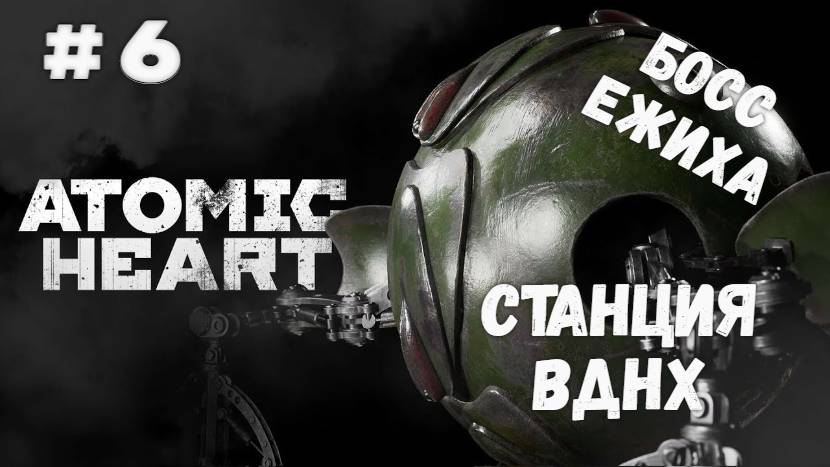 Прохождение Atomic Heart. Часть 6. Станция ВДНХ. Босс ЕЖХ-7.