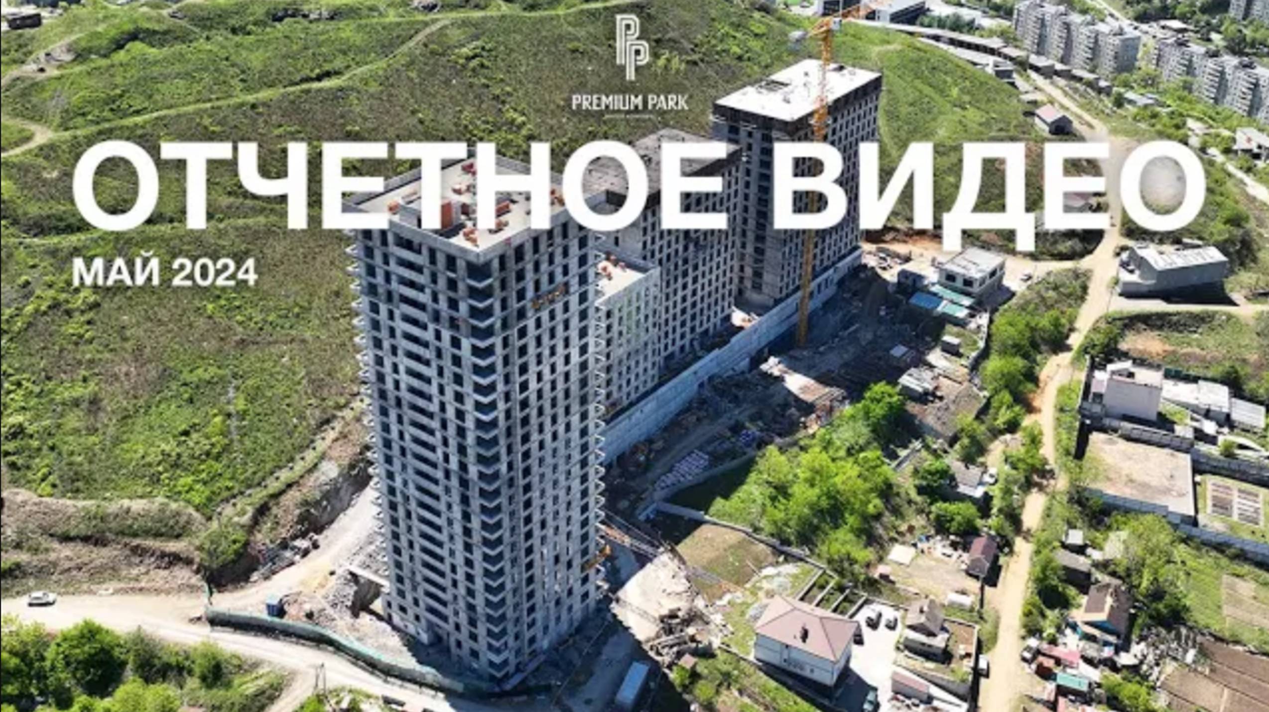 ОТЧЕТНОЕ ВИДЕО О СТРОИТЕЛЬСТВЕ ЖК PREMIUM PARK | МАЙ 2024 | ВЛАДИВОСТОК