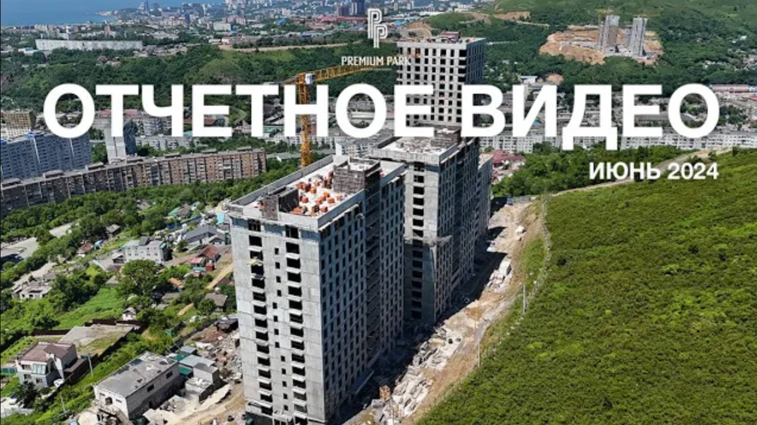 ОТЧЕТНОЕ ВИДЕО О СТРОИТЕЛЬСТВЕ ЖК PREMIUM PARK | ИЮНЬ 2024 | ВЛАДИВОСТОК