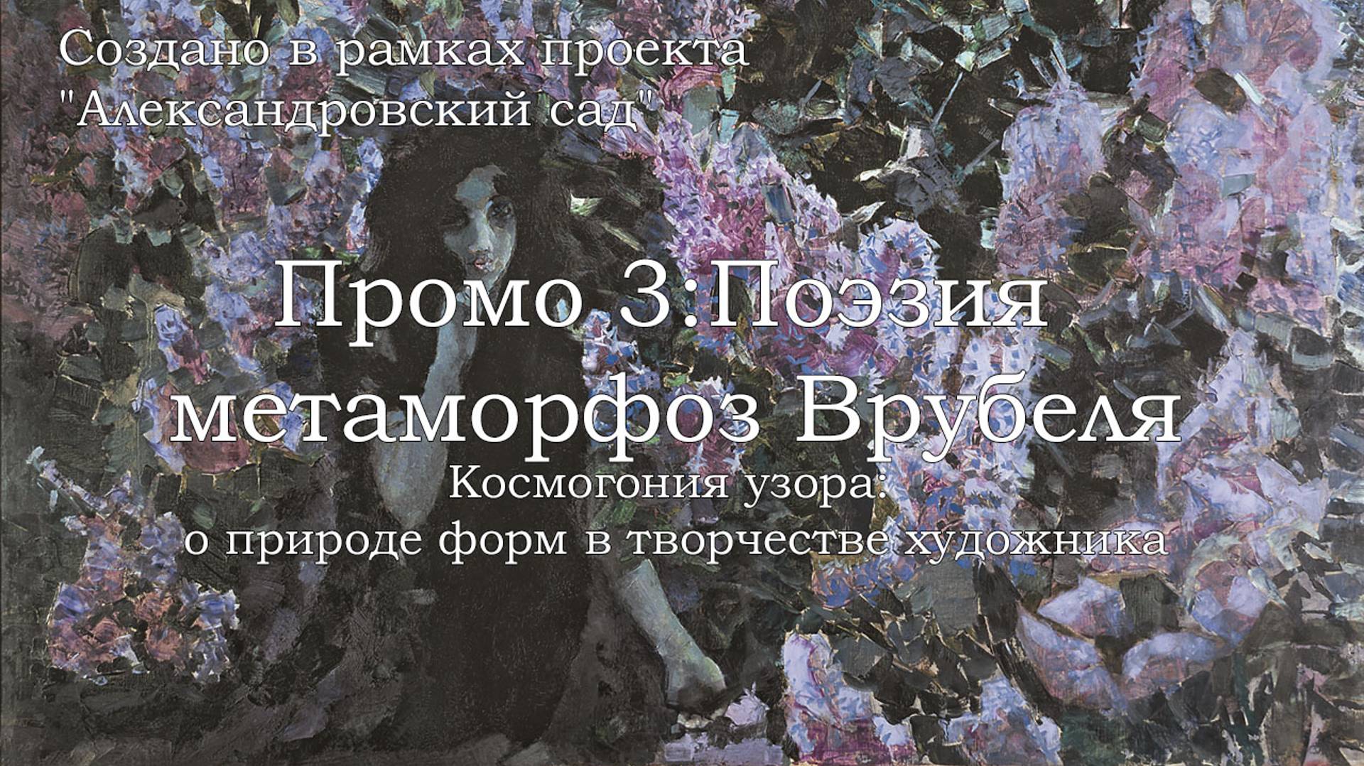 Промо 3. Космогония узора: о природе форм в творчестве художника. Поэзия метаморфоз Врубеля