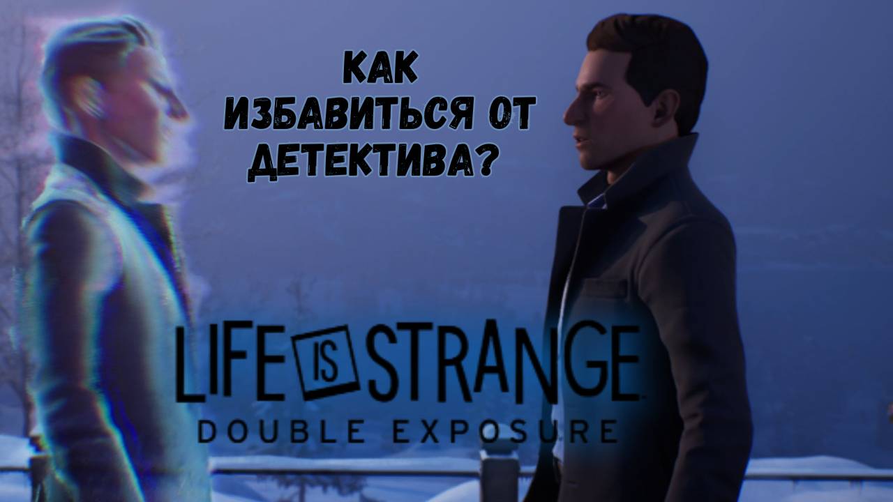 LIFE IS STRANGE: DOUBLE EXPOSURE  ПРОХОЖДЕНИЕ► Глава 3 - Панорама► Двойники встретились