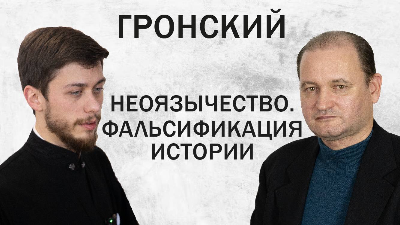 НЕОЯЗЫЧЕСТВО. ФАЛЬСИФИКАЦИЯ ИСТОРИИ (Александр Гронский) | ДИАЛОГИ