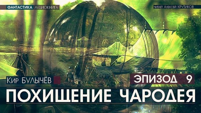 ПОХИЩЕНИЕ ЧАРОДЕЯ - эпизод 9 - Кир БУЛЫЧЕВ (читает Алексей Крутиков) | аудиокнига фантастика