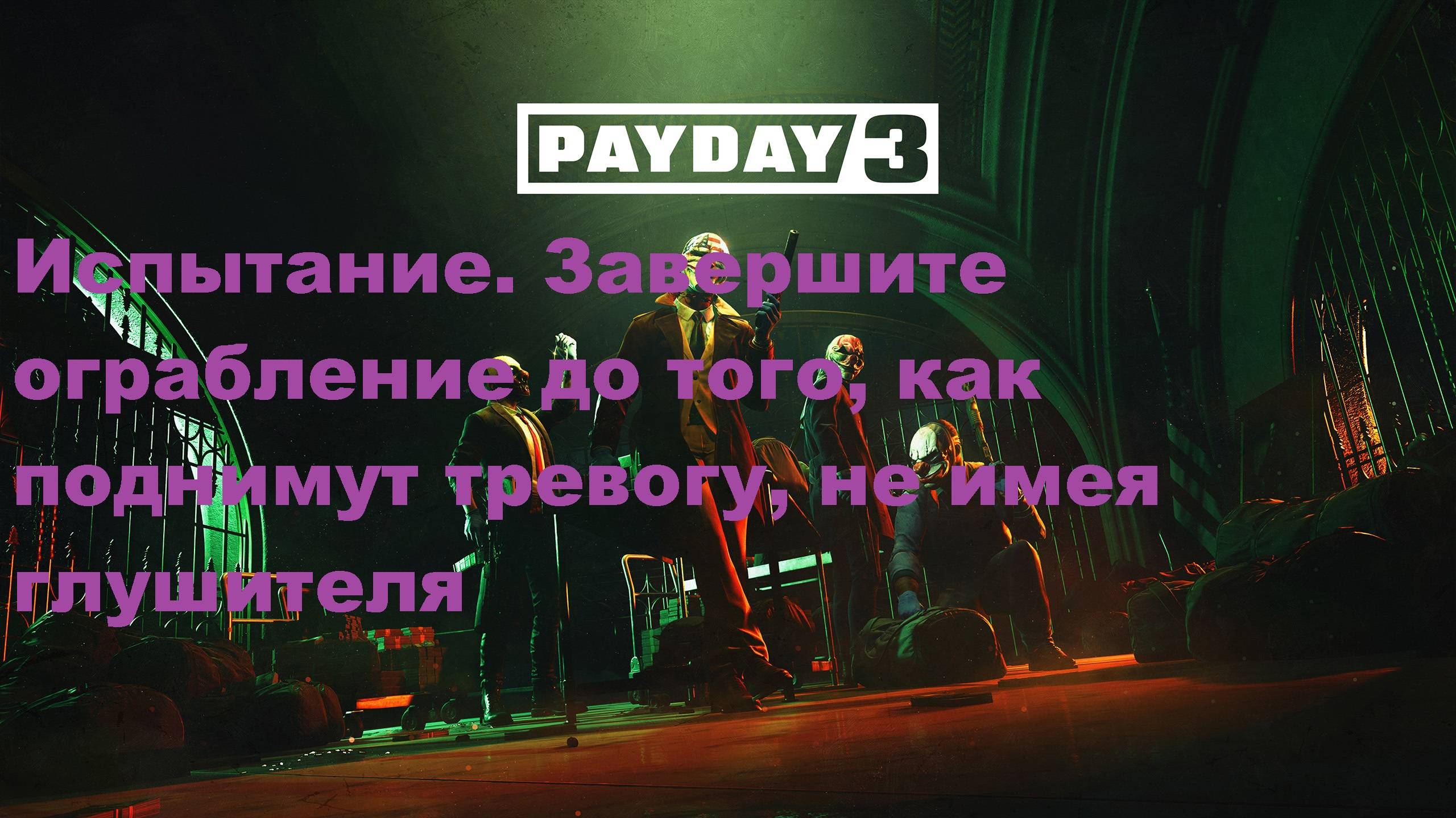 PAYDAY3 Испытание. Завершите ограбление до того, как поднимут тревогу, не имея глушителя