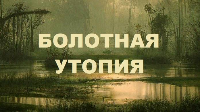 БОЛОТНАЯ УТОПИЯ