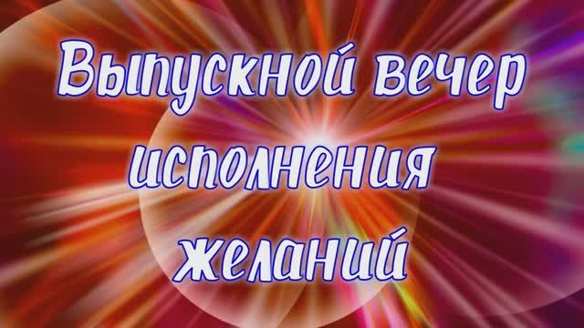 14. Выпускной вечер исполнения желаний 05.07.2019