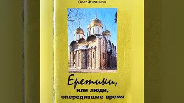 О.А.Жиганков Книга (аудио): "Еретики, или люди, опередившие время.", ч.9.