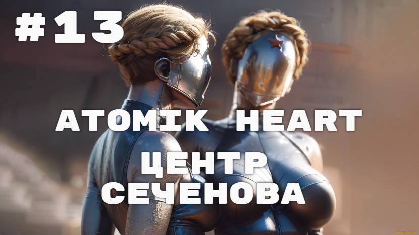 Прохождение Atomic Heart. Часть 13. Центр Сеченова.