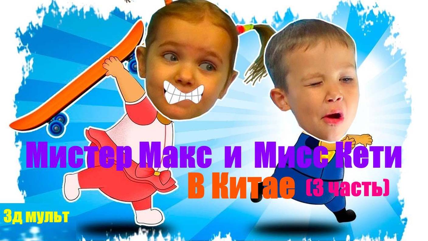 Мистер Макс и Мисс Кети в Китае |  Часть 3  #мистермакс #мисскети #mrMax #missKaty #3дмульт #3д