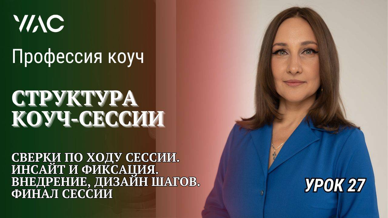 Структура сессии. Сверки, инсайт и фиксация, дизайн шагов. Финал сессии / Урок 27 / Профессия коуч