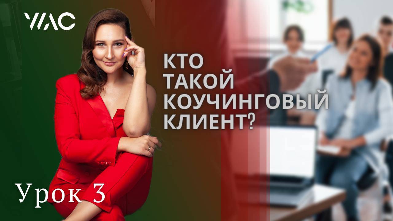 Обучение коучингу / Урок 3/КТО ТАКОЙ КОУЧИНГОВЫЙ КЛИЕНТ_#академиядолгосрочногокоучинга