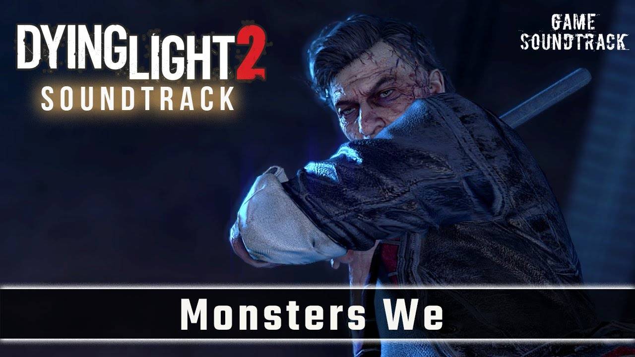 Dying Light 2 - Stay Human (2022) - Monsters We. Game Soundtrack.