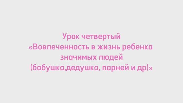 Урок 4 - Вовлечение в жизнь ребенка значимых людей (бабушка, дедушка, партнер и др).