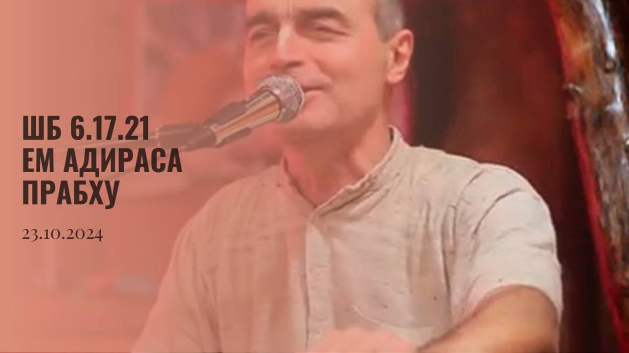 ШБ 6.17.21 ЕМ Адираса прабху 23.10.24