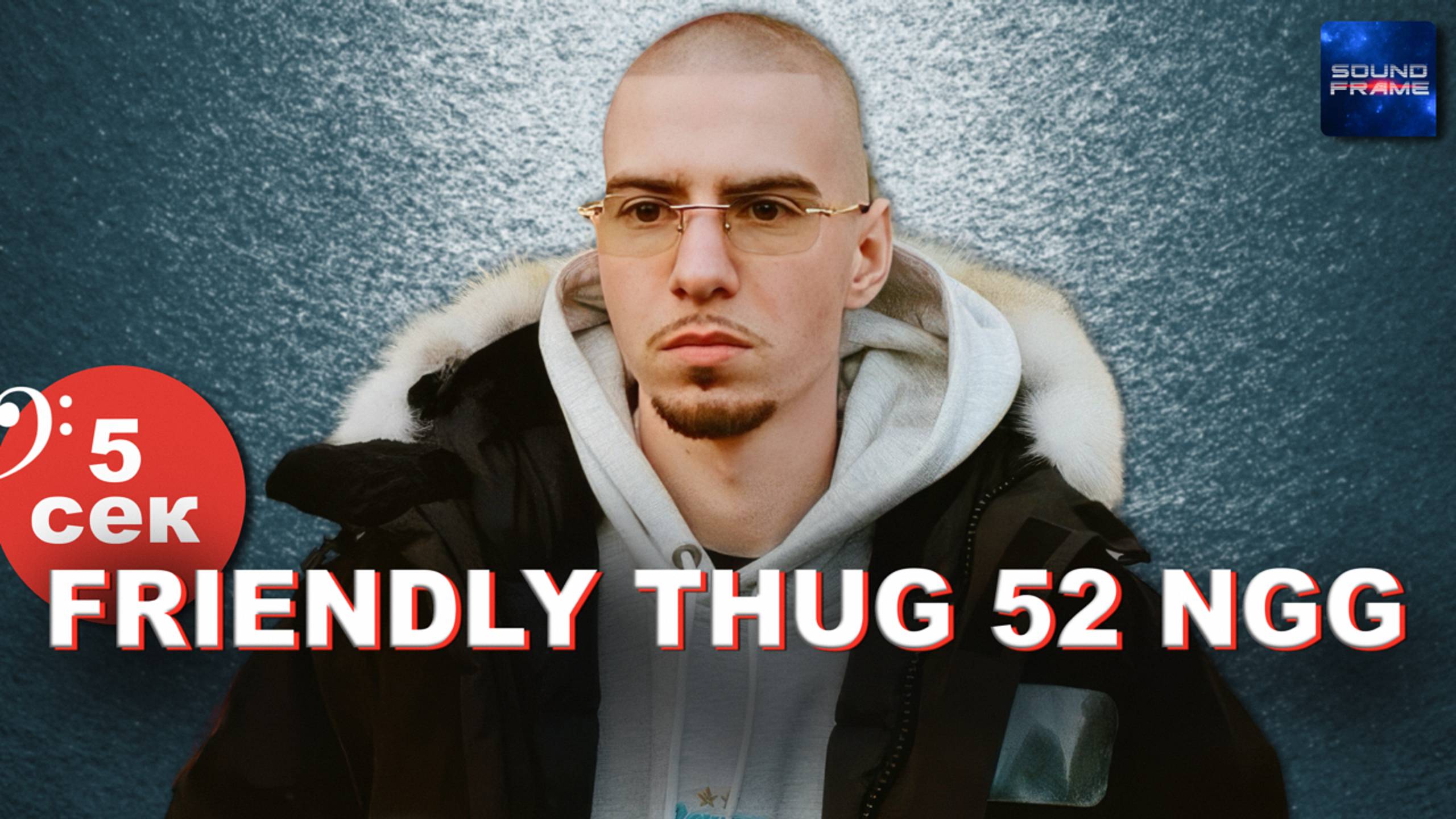 Угадай трек FRIENDLY THUG 52 NGG за 5 секунд вместе с "артистом"