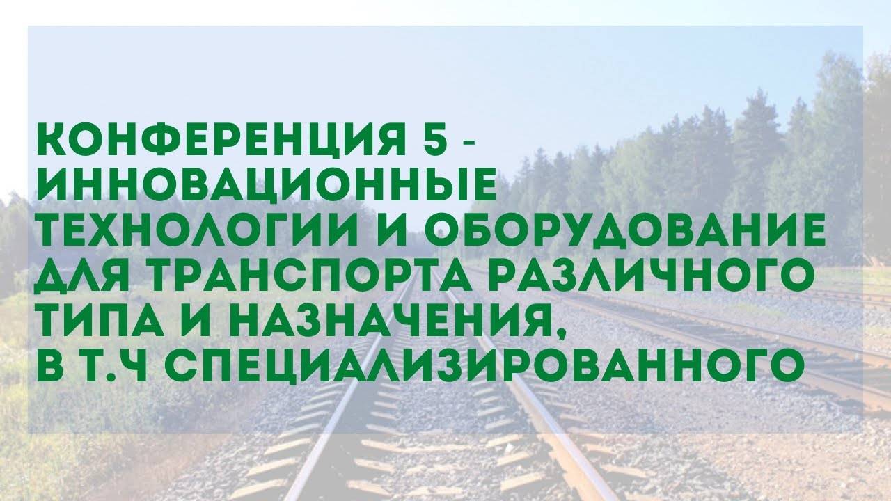 Конференция 5 - Инновационные технологии и оборудование для транспорта различного типа и назначения