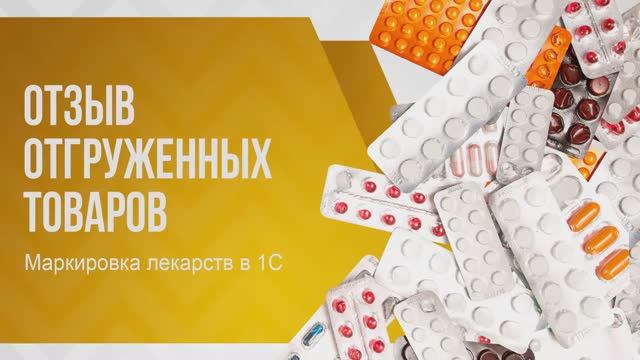 Отзыв отгруженных товаров. Маркировка лекарств в 1С.