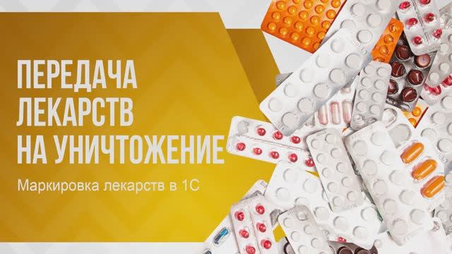 Передача лекарств на уничтожение. Маркировка лекарств в 1С.