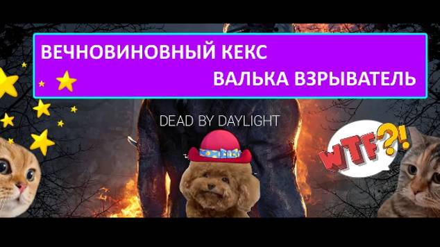DBD - ВЕЧНОВИНОВНЫЙ КЕКС ИЛИ ВАЛЬКА ВЗРЫВАТЕЛЬ.