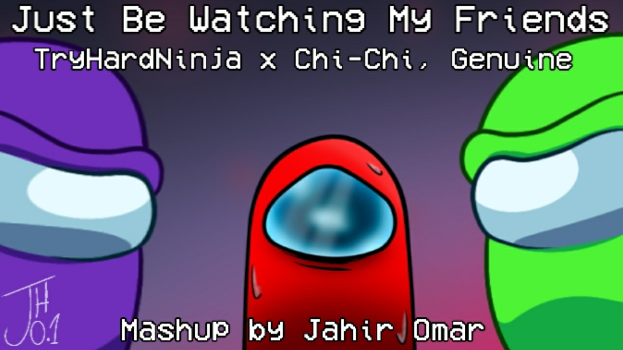 Mashup | Chi-Chi x TryHardNinja - Just be watching my friends (Vissualized Edition)