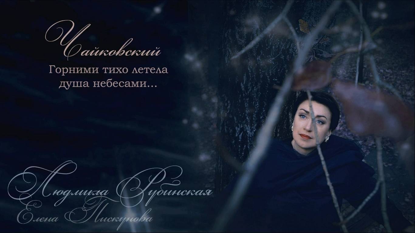 Петр Чайковский: Горними тихо летела душа небесами — Людмила Рубинская