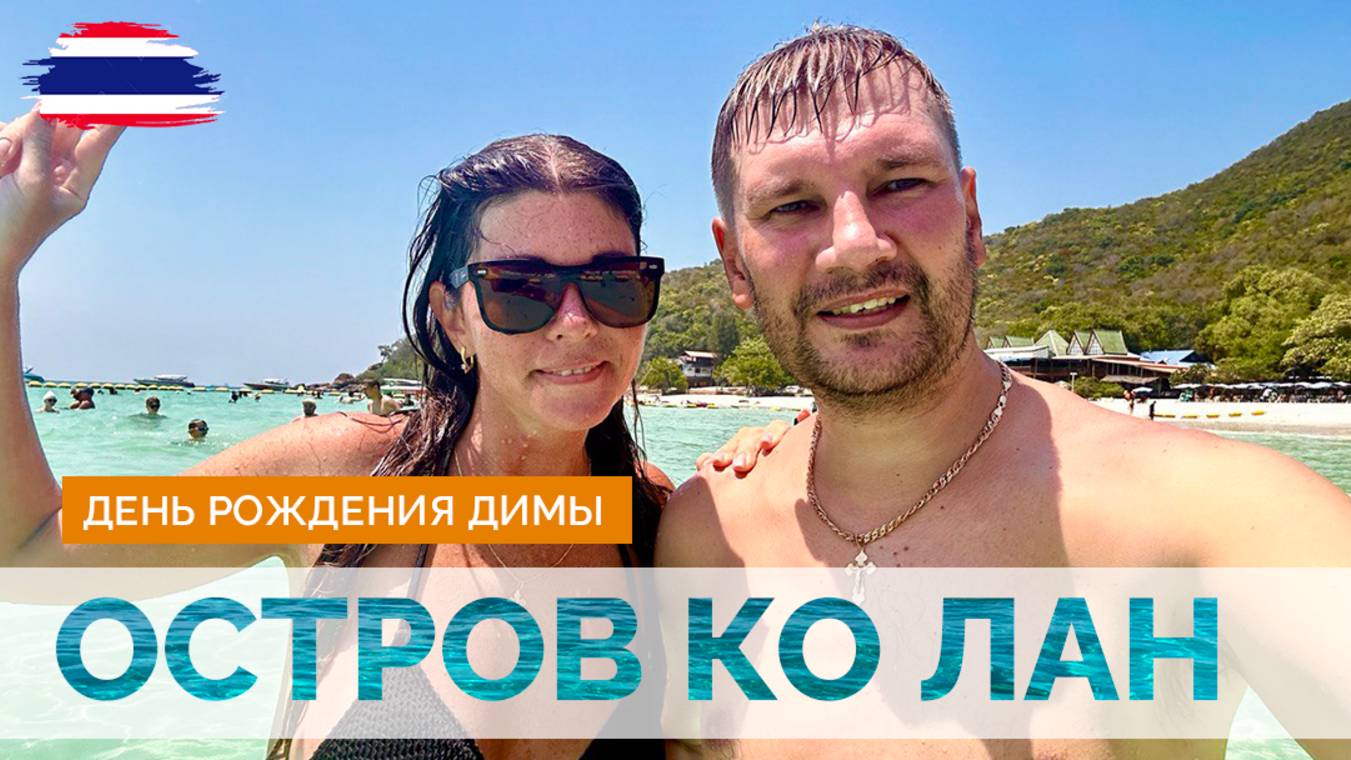 ТАИЛАНД 2024. ОСТРОВ КО ЛАН С НОЧЕВКОЙ. ПАТТАЙЯ. ОТМЕЧАЕМ ДЕНЬ РОЖДЕНИЯ ДИМЫ