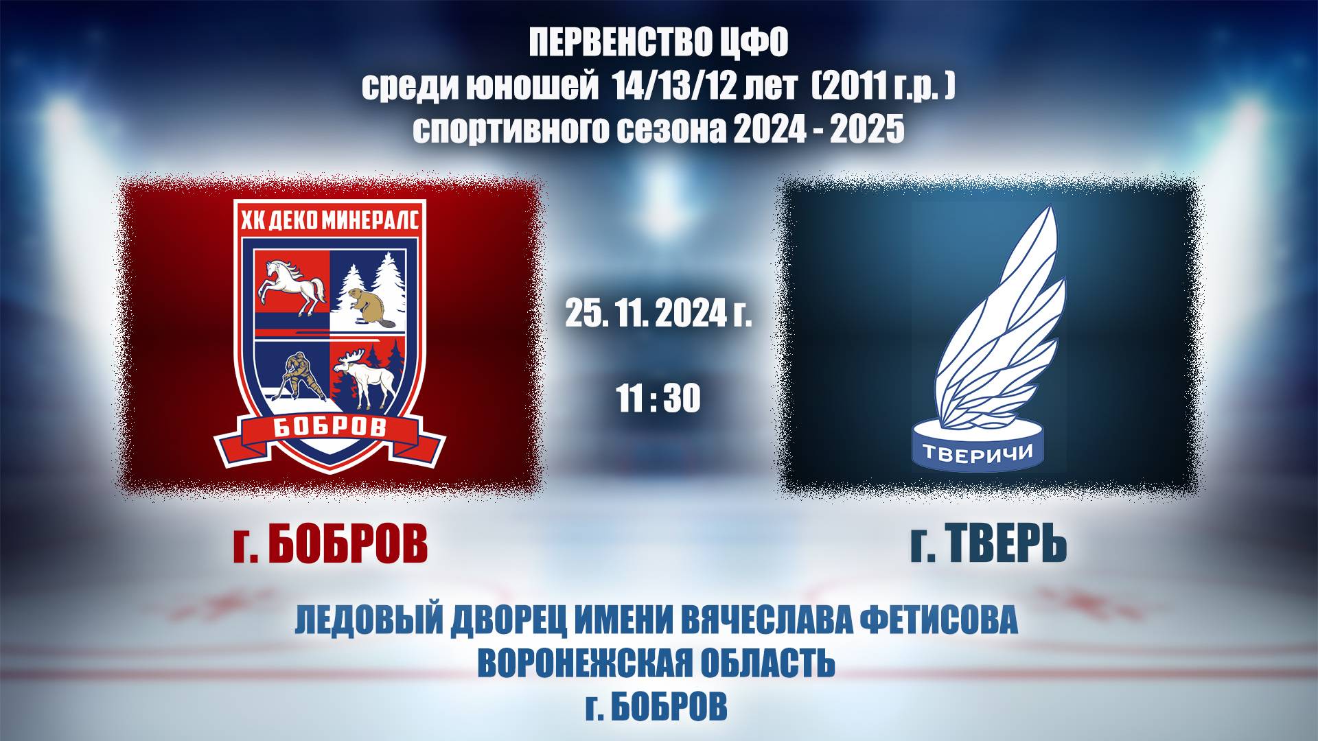 25.11.2024_11.00(МСК)_2011 г.р._ХК "ДЕКО МИНЕРАЛС" (г. Бобров) - ХК "ТВЕРИЧИ" (г. Тверь)