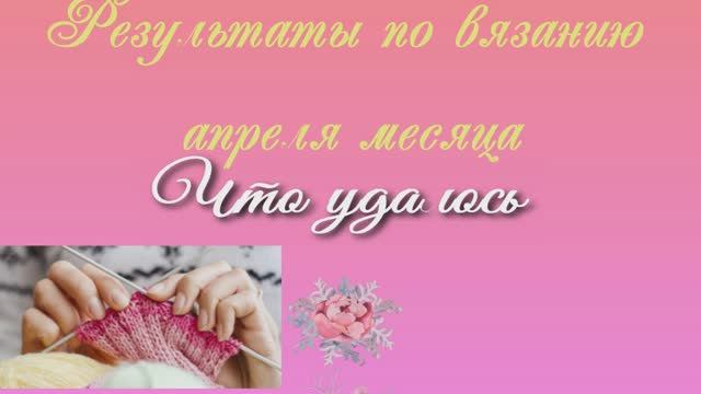 Результаты апреля 2024, что связала, а что вяжу!