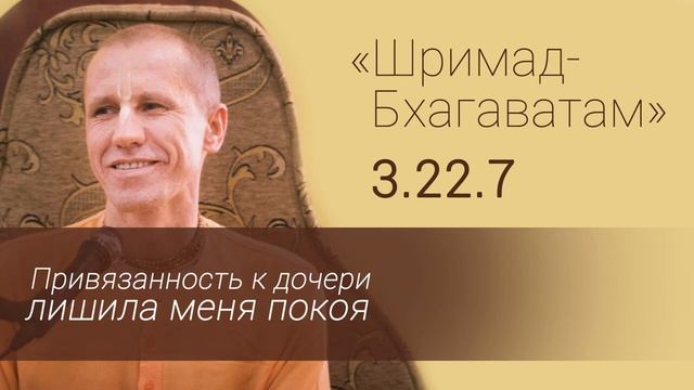 ШБ 3.22.7 Привязанность к дочери лишила меня покоя