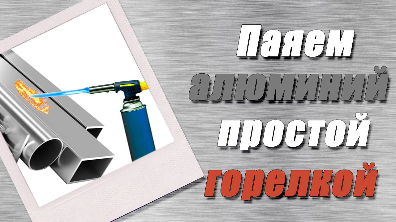 Паяем алюминий простой горелкой