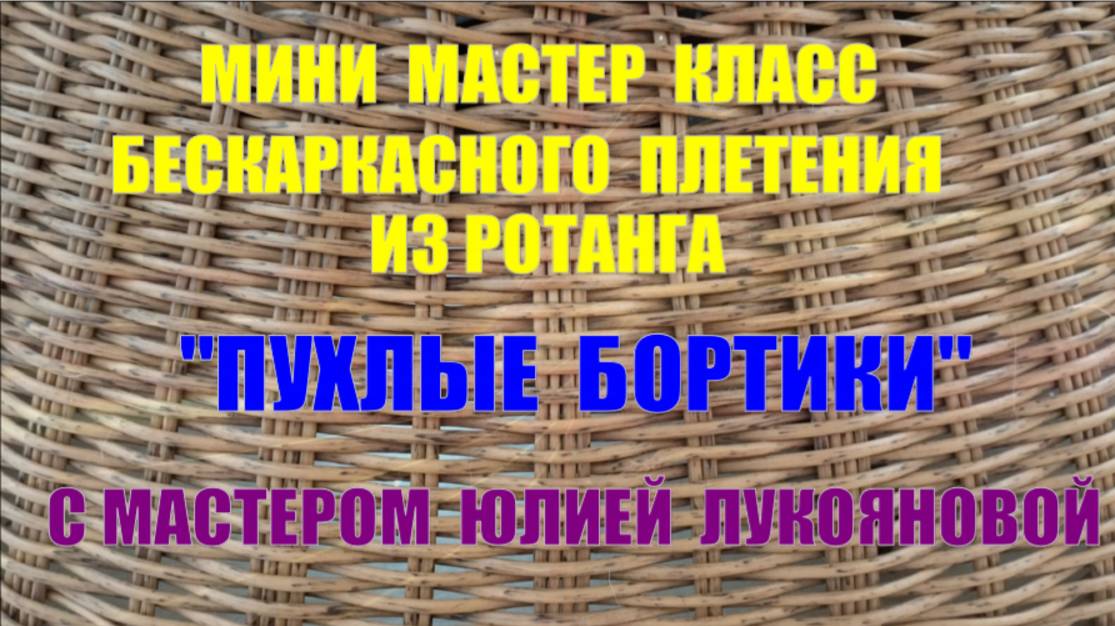 Мини Мастер класс "Пухлые бортики" при бескаркасном плетении корзин из ротанга с Юлией Лукояновой